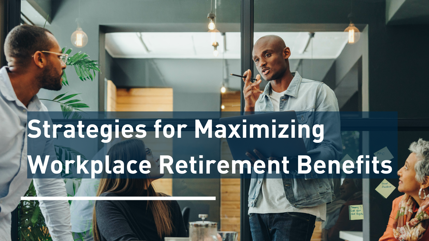 Strategies for Maximizing Workplace Retirement Benefits – Duncan ...